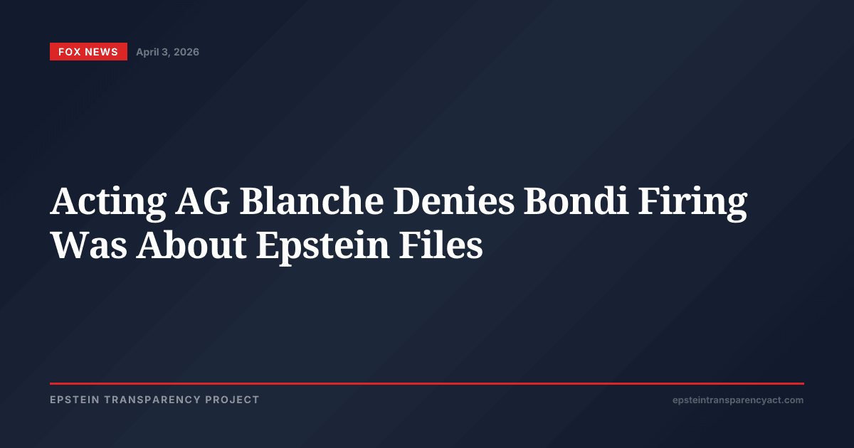 Acting AG Blanche Denies Bondi Firing Was About Epstein Files — Epstein ...